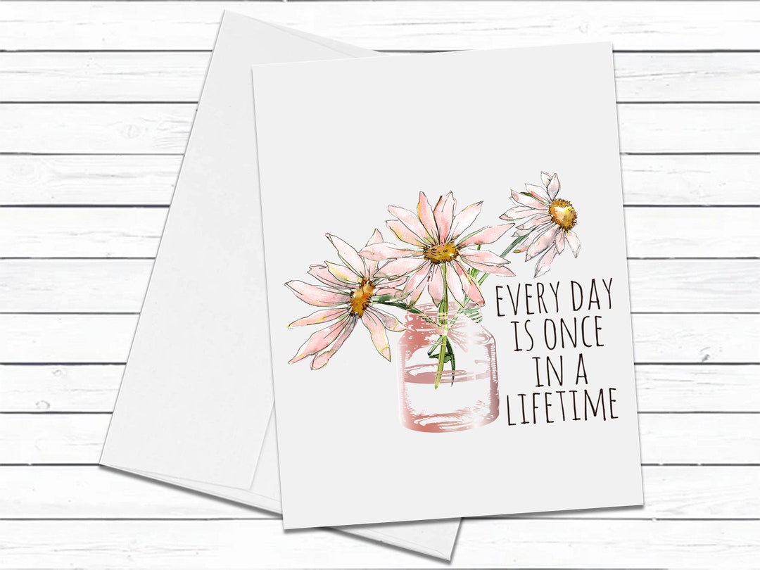 Every Day is A Once in A Lifetime, Blank Greeting Cards, Encouragement ...