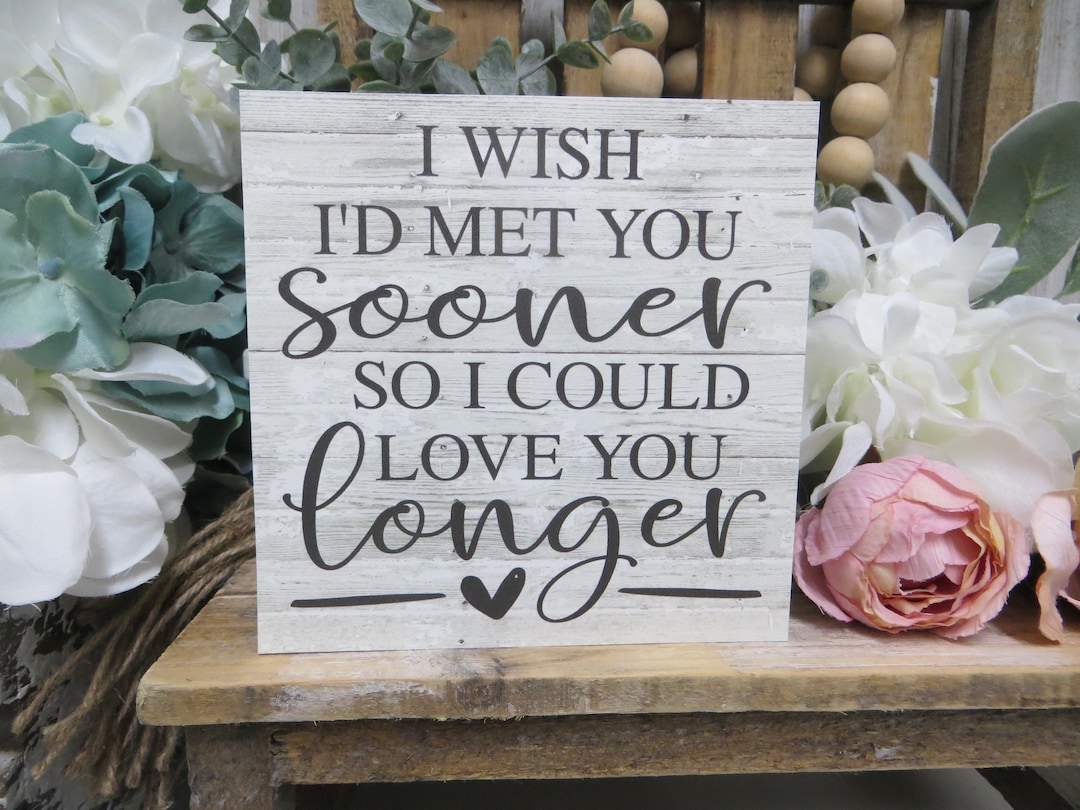 Romantic Sign / I Wish I'd Met You Sooner so I Could Love You Longer ...