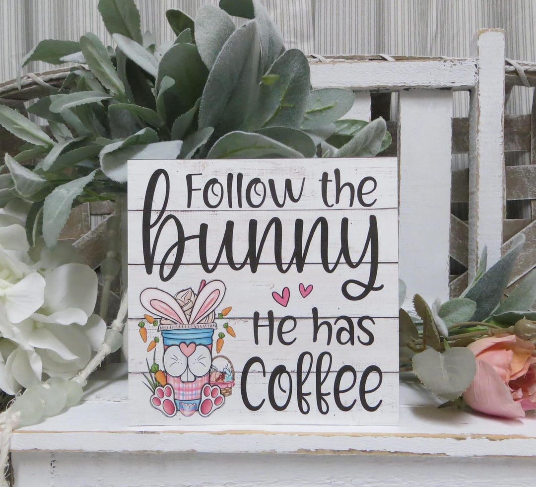 Easter Coffee Sign / Follow the Bunny He Has Coffee / Easter Decor ...