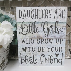 Daughter Sign: "daughters Are Little Girls Who Grow up to Be Your Best ...