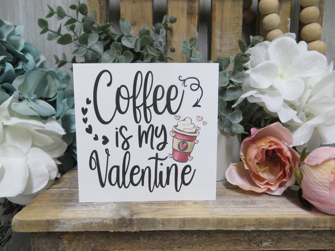 Valentine's Day Coffee Sign / Coffee is My Valentine / Valentine Home ...