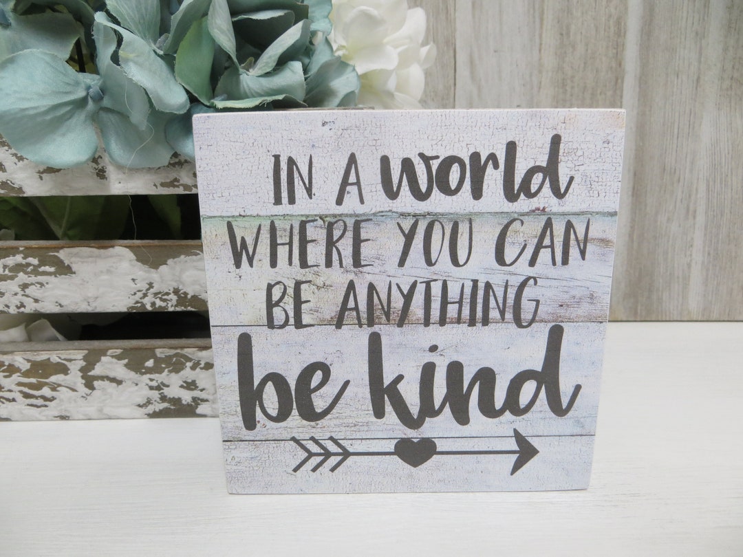 Inspirational Sign / in a World Where You Can Be Anything Be Kind ...