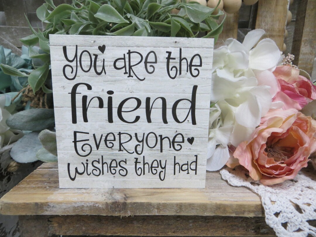 Friend Sign / You Are the FRIEND Everyone Wishes They Had / Friend ...