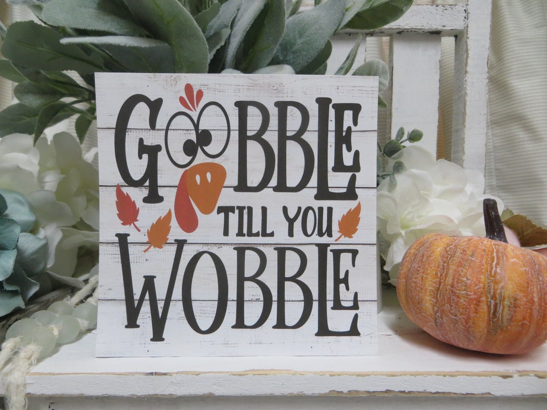 Thanksgiving Sign / Gobble Till You Wobble / Fall Home Decorations ...