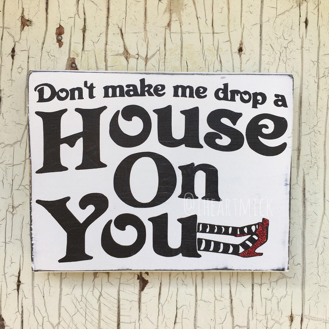 Don't Make Me Drop A House on You 5.5 X 7 Inch Painted Wood Sign Small ...