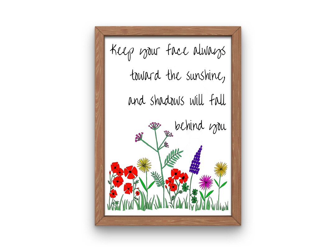 Keep Your Face Always Towards the Sunshine, and the Shadows Will Fall ...