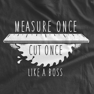 Measure Once Cut Once Like A Boss T-shirt Funny DIY Construction Wood ...