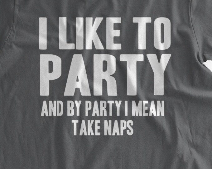 I Like to Party and by Party I Mean Take Naps T-shirt Funny Napping T ...