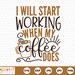 I Will Start Working When My Coffee Does SVG, Funny Coffee SVG Digital ...