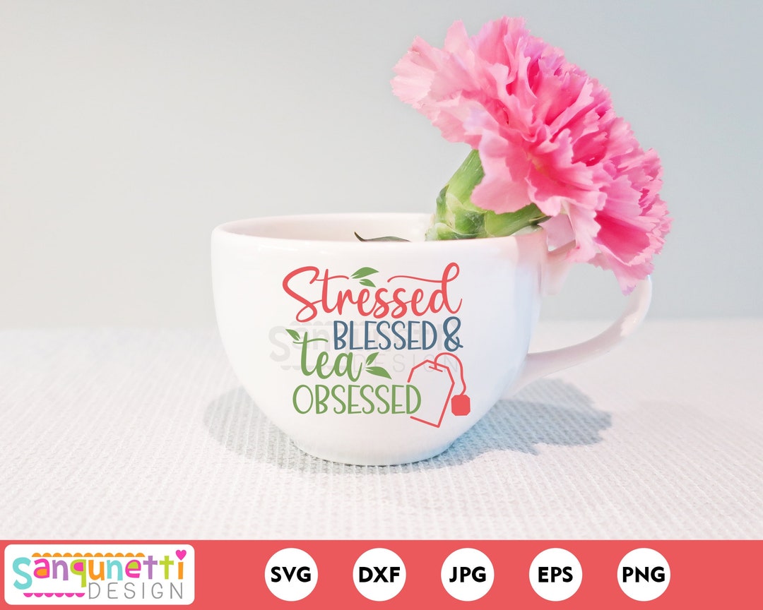 Stressed Blessed Tea Obsessed SVG Tea Lovers SVG Cut File - Etsy