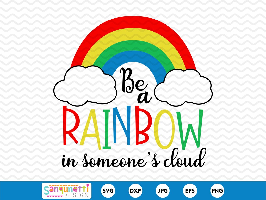 Be a Rainbow in Someones Cloud Svg, Inspirational Svg, Positivity Cut ...
