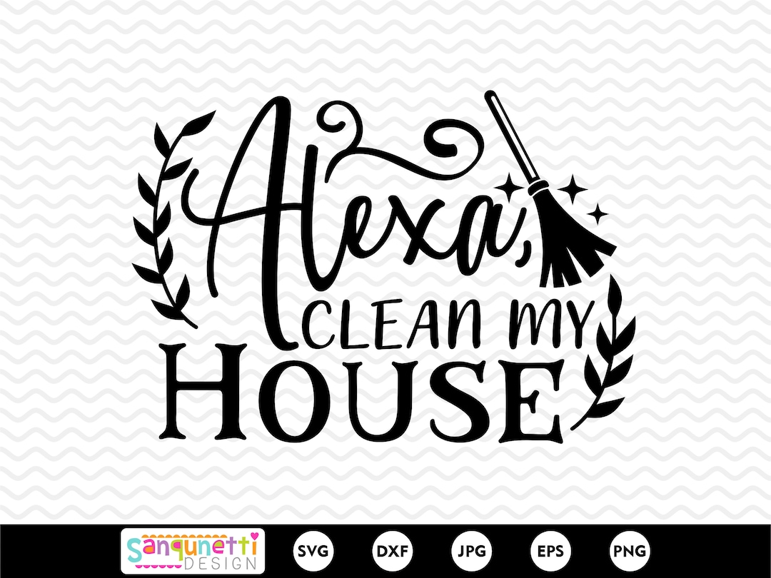 Alexa Clean My House SVG, Home Decor Cutting File for Silhouette and ...