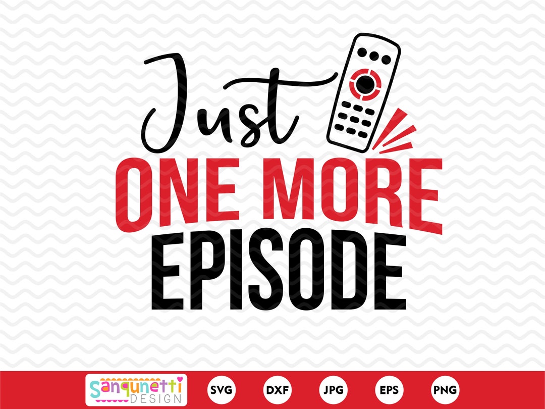 Just One More Episode SVG, Tv and Binge-watching, Cricut and Silhouette ...