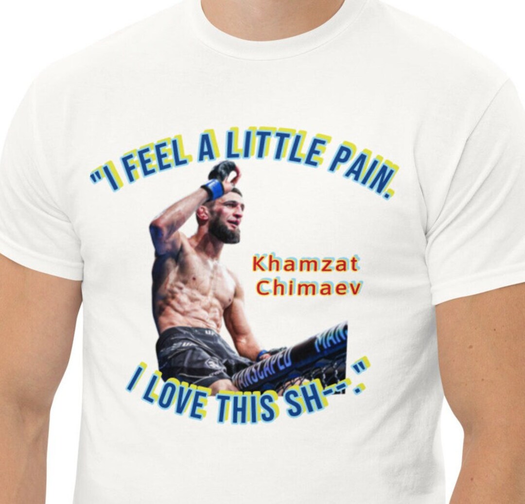 Khamzat Chimaev UFC Quote I Feel a Little Pain. I Love This Sh. T-shirt ...