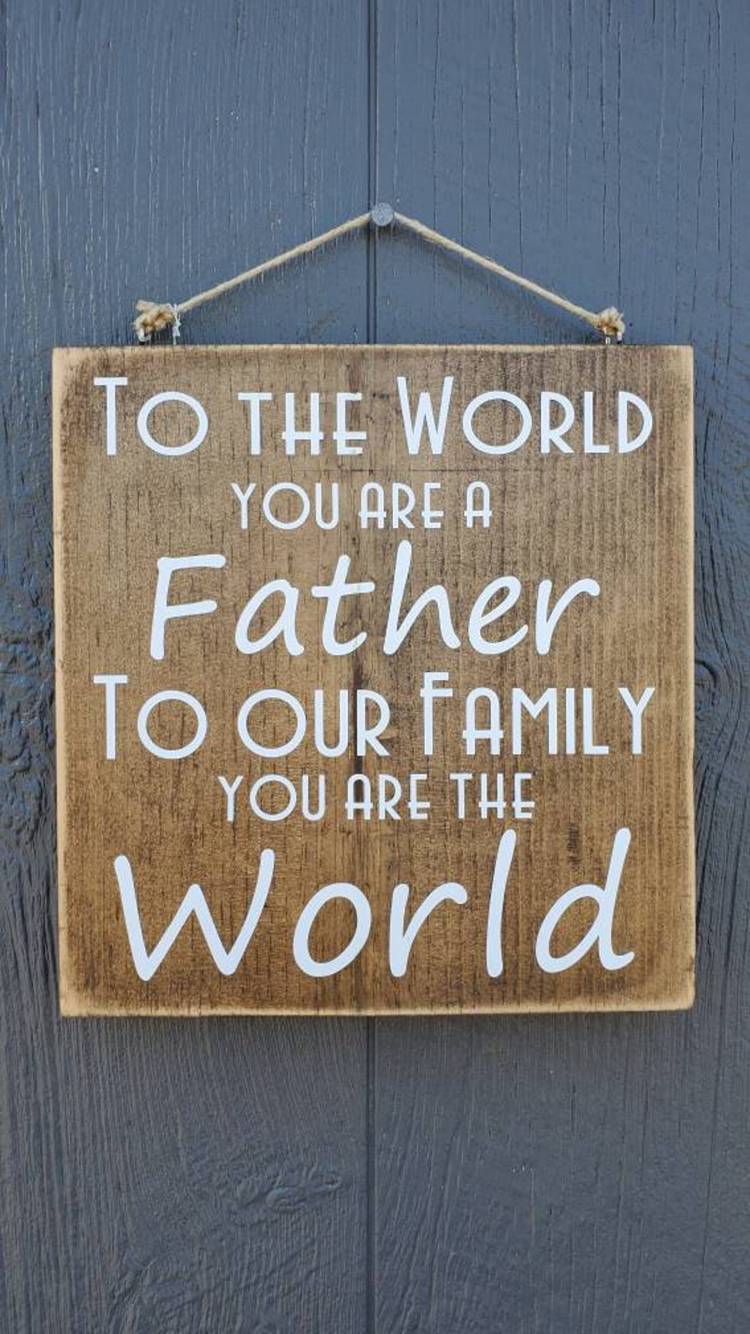 To the World You Are a Father but to Our Family You Are the World Wood ...