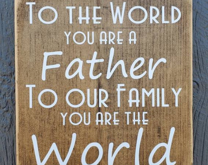 To the World You Are a Father but to Our Family You Are the World Wood ...