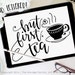 But First Tea Printable File, Tea DIY Print, Tea Cup Wall Art, Hand ...