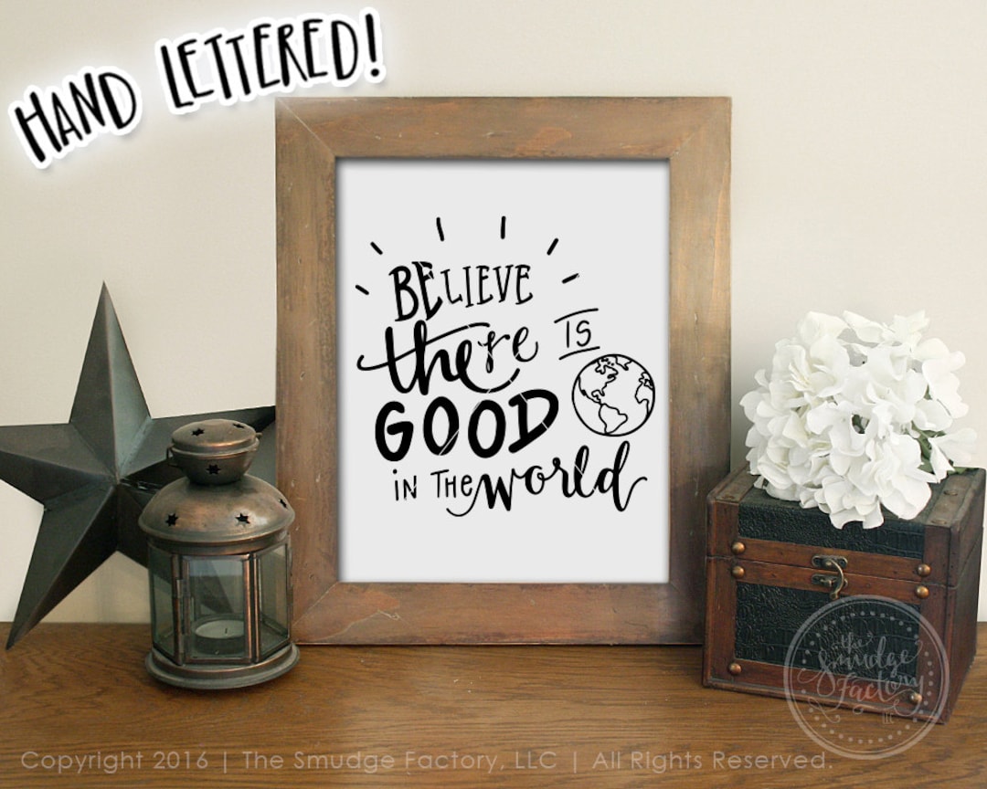 Believe There is Good in the World Printable File, Hand Lettered ...
