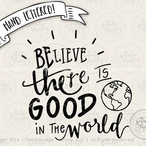 Believe There is Good in the World Printable File, Hand Lettered ...