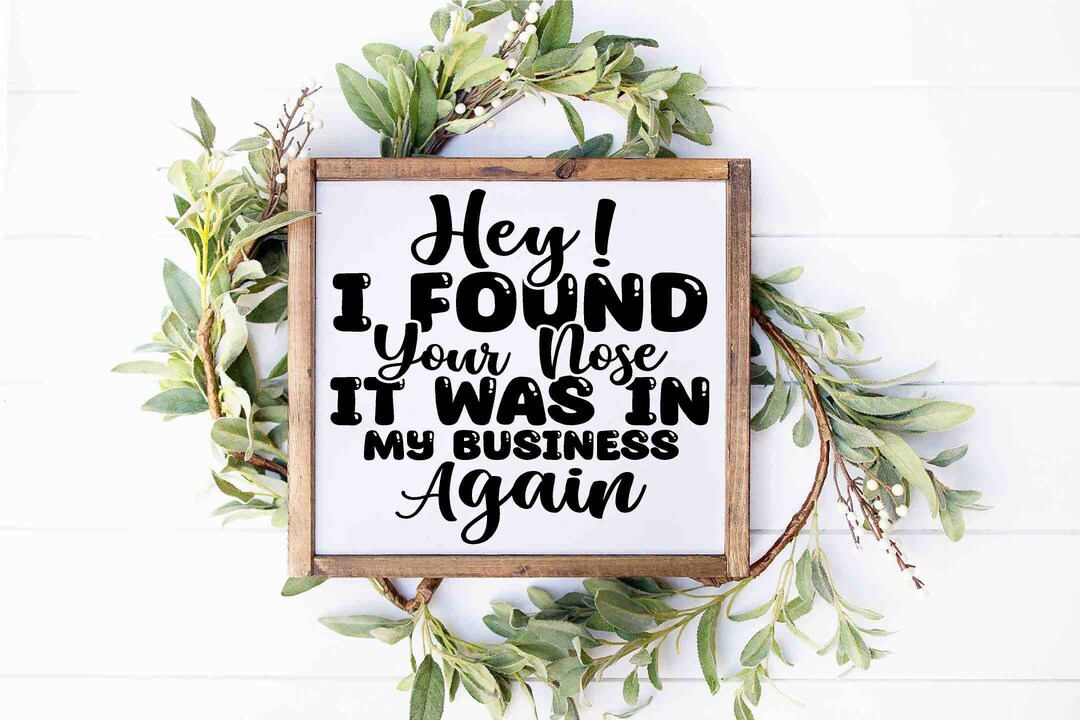I Found Your Nose, It Was in My Business Again Funny Wood Signs for ...