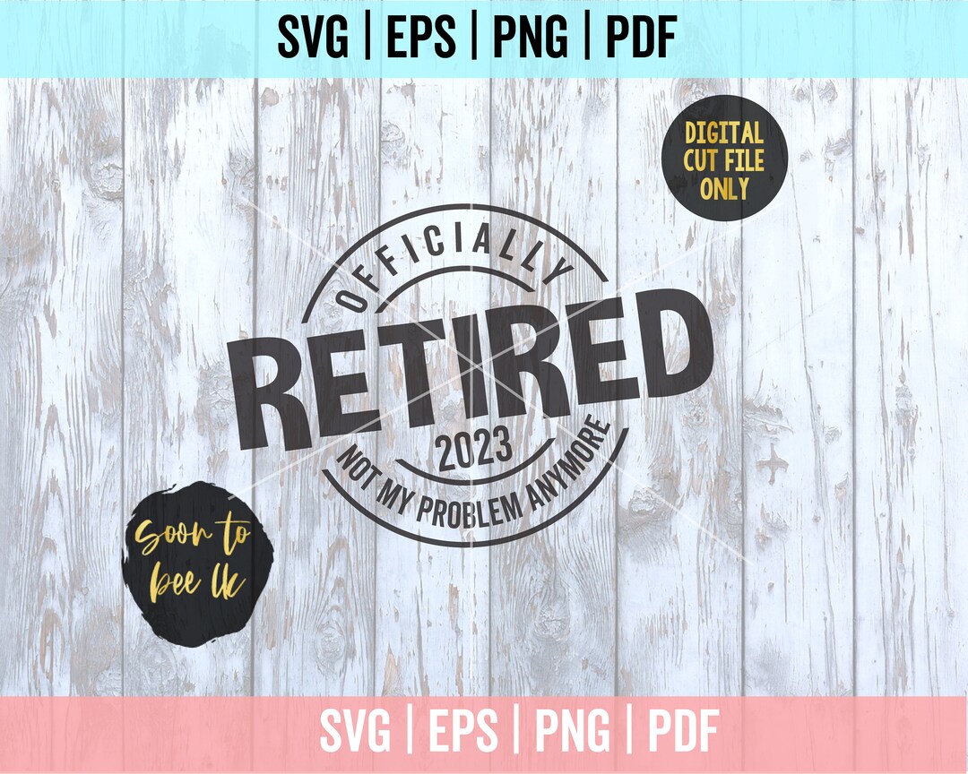 Retired SVG, 2023 Svg, Not My Problem Svg, Retirement Svg, Digital Cut ...