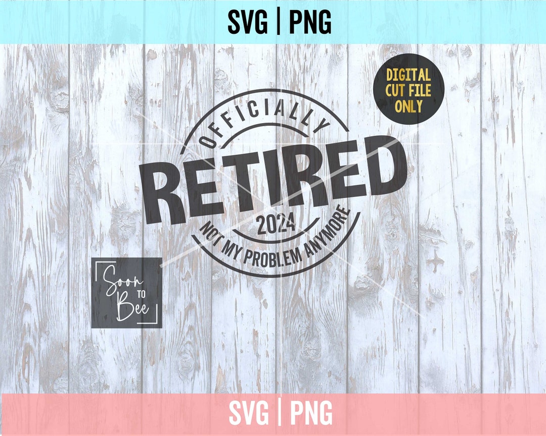 Offically Retired SVG, 2024 Svg, Not My Problem Svg, Retirement Svg ...