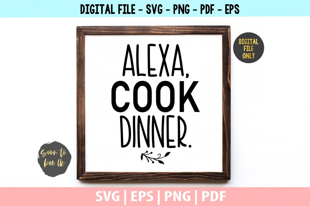 Kitchen SVG, Alexa Cook Dinner SVG Cut Files, Kitchen Decor SVG, Funny ...