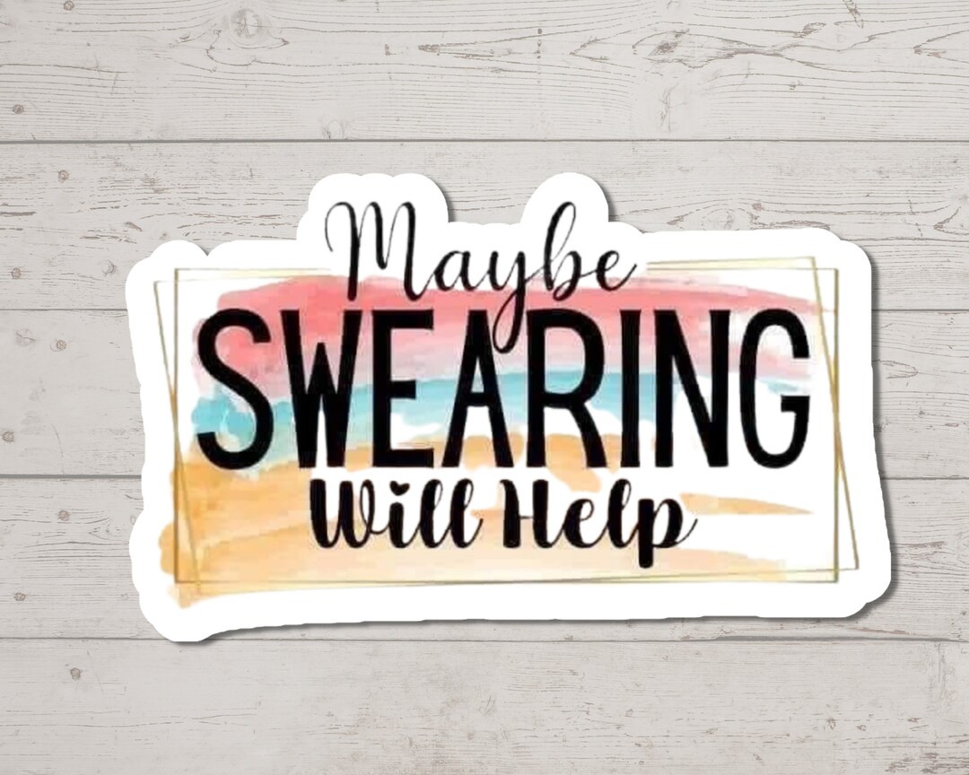 Maybe Swearing Will Help Sticker (#108), Adult Humor, Water Resistant ...