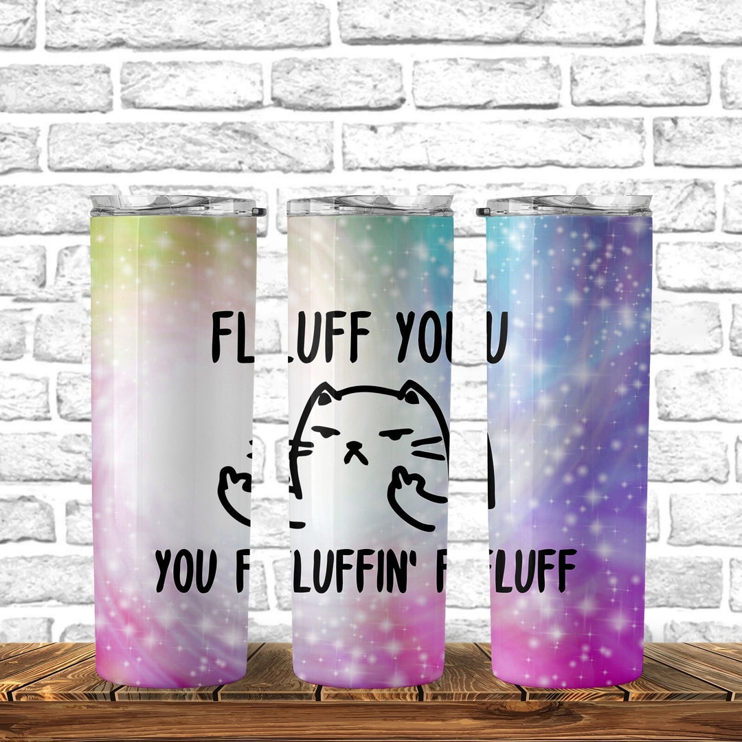 Fluff You You Fluffin Fluff Kitty 20 Oz Skinny Tumbler, Adult Tumbler ...