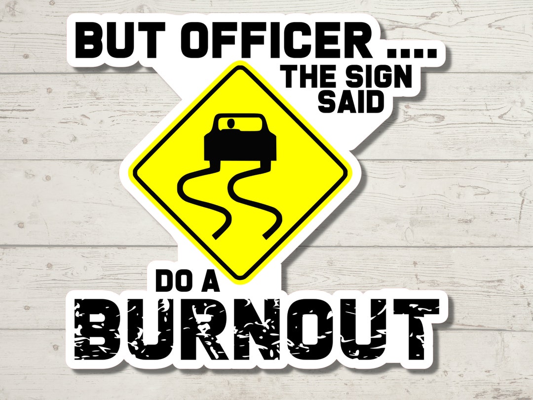 But Officer the Sign Said Do A Burnout Sticker, Car Humor, Water ...