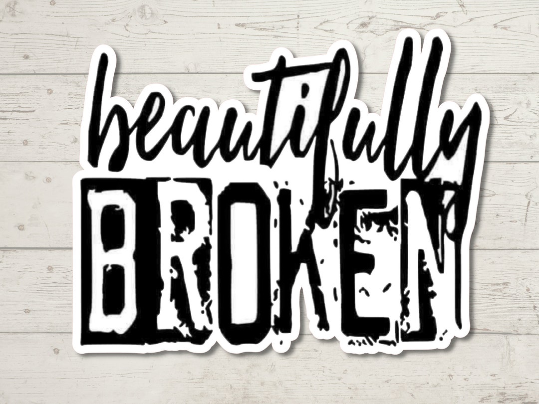 Beautifully Broken Sticker, Water Resistant Sticker, Empowerment Decal ...