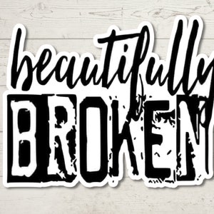 Beautifully Broken Sticker, Water Resistant Sticker, Empowerment Decal ...