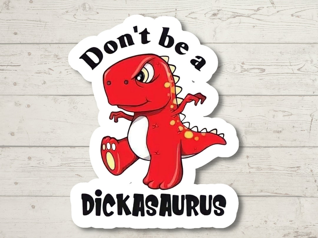 Dont Be A Dickasaurus Sticker Adult Humor Water Etsy