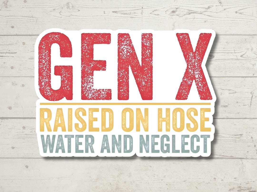 Gen X Raised on Hose Water and Neglect Sticker, Adult Humor, Water ...