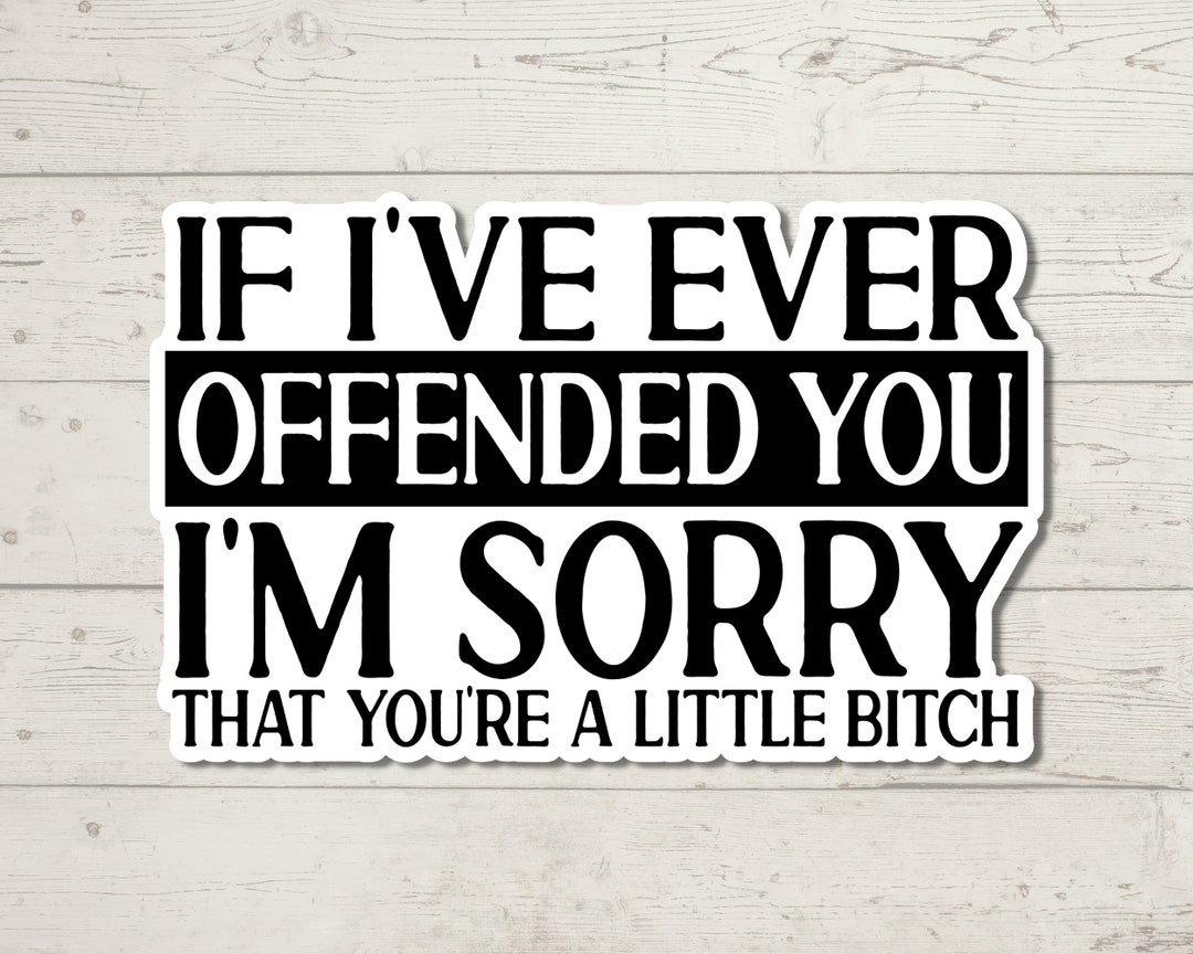 If I've Ever Offended You, I'm Sorry .... Sticker, Adult Humor, Water ...