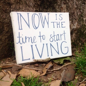 Now is the Time to Start Living Sign | Inspirational Handmade Canvas ...