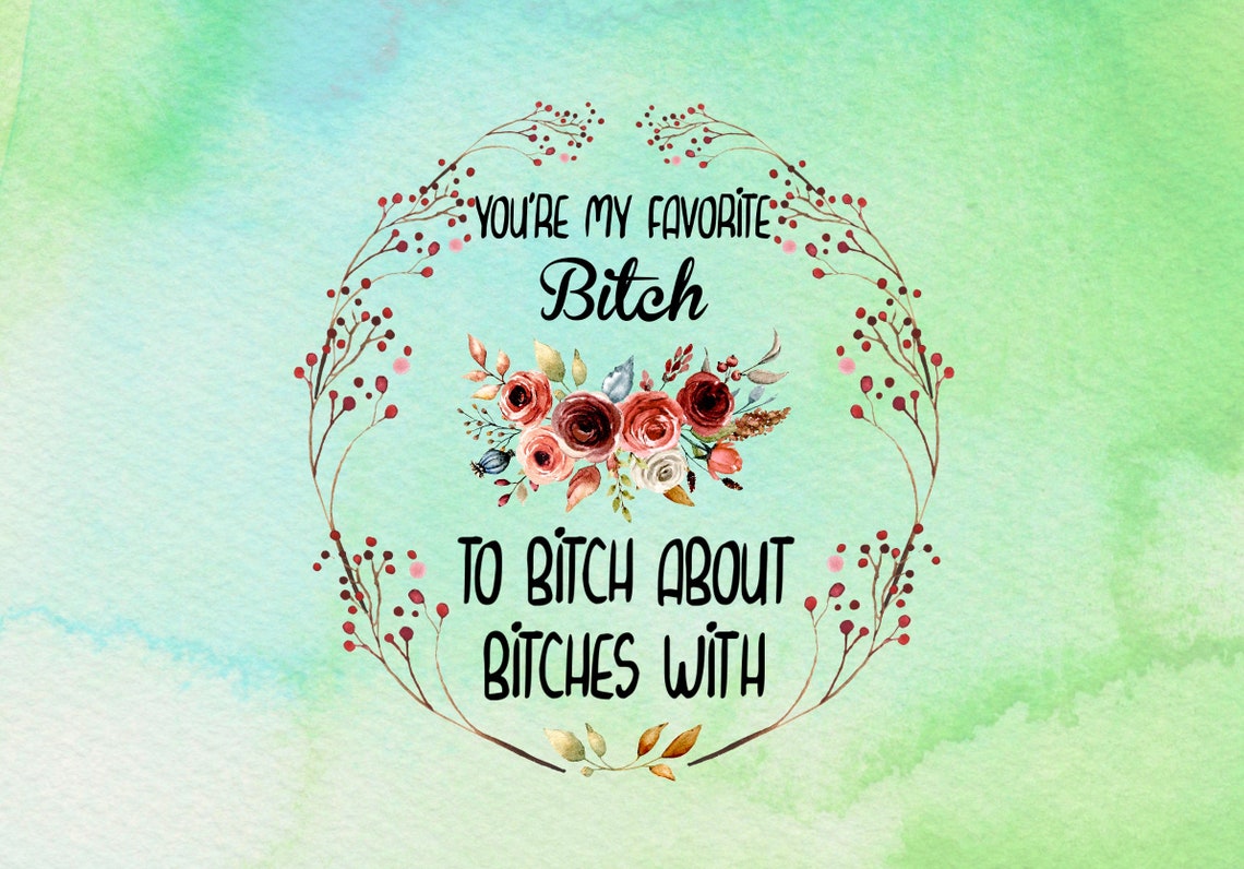 Youre My Favorite Bitch To Bitch About Bitches With Png Jpeg Etsy