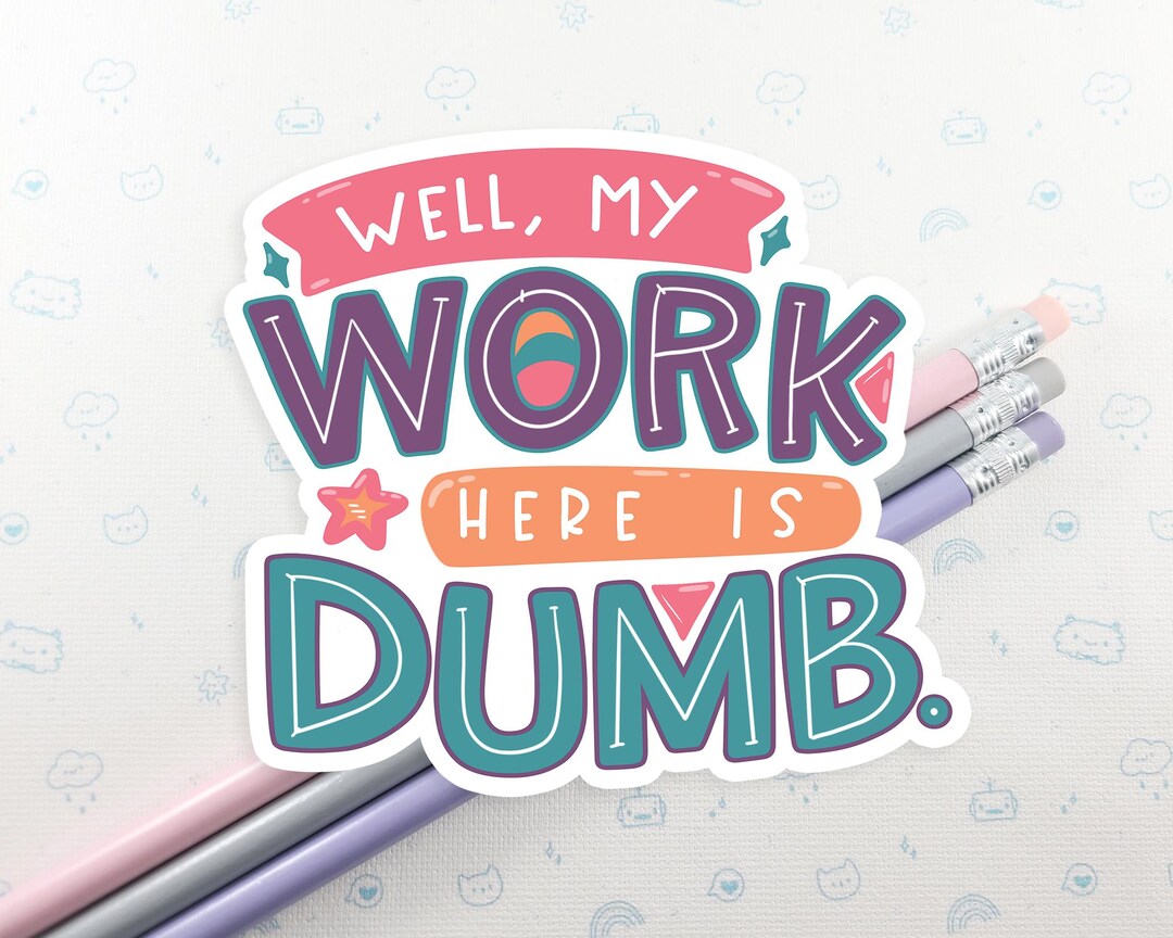 My Work Here is Dumb Sticker - Funny Laptop Decal - Etsy