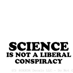Science is Not a Liberal Conspiracy - FUNNY - Precision Cut Vinyl Decal ...