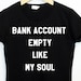 Bank Account Empty Like My Soul T-shirt Funny Tumblr Saying Shirt - Etsy