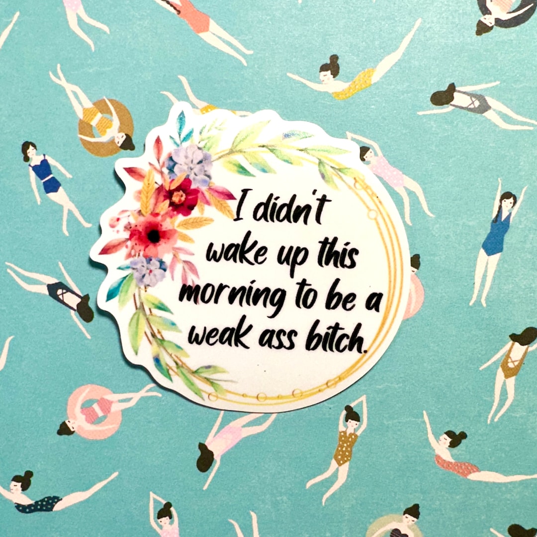 Weak Ass Bitch Sticker, Feminist, Motivational Quote, Girl Boss Slogan ...