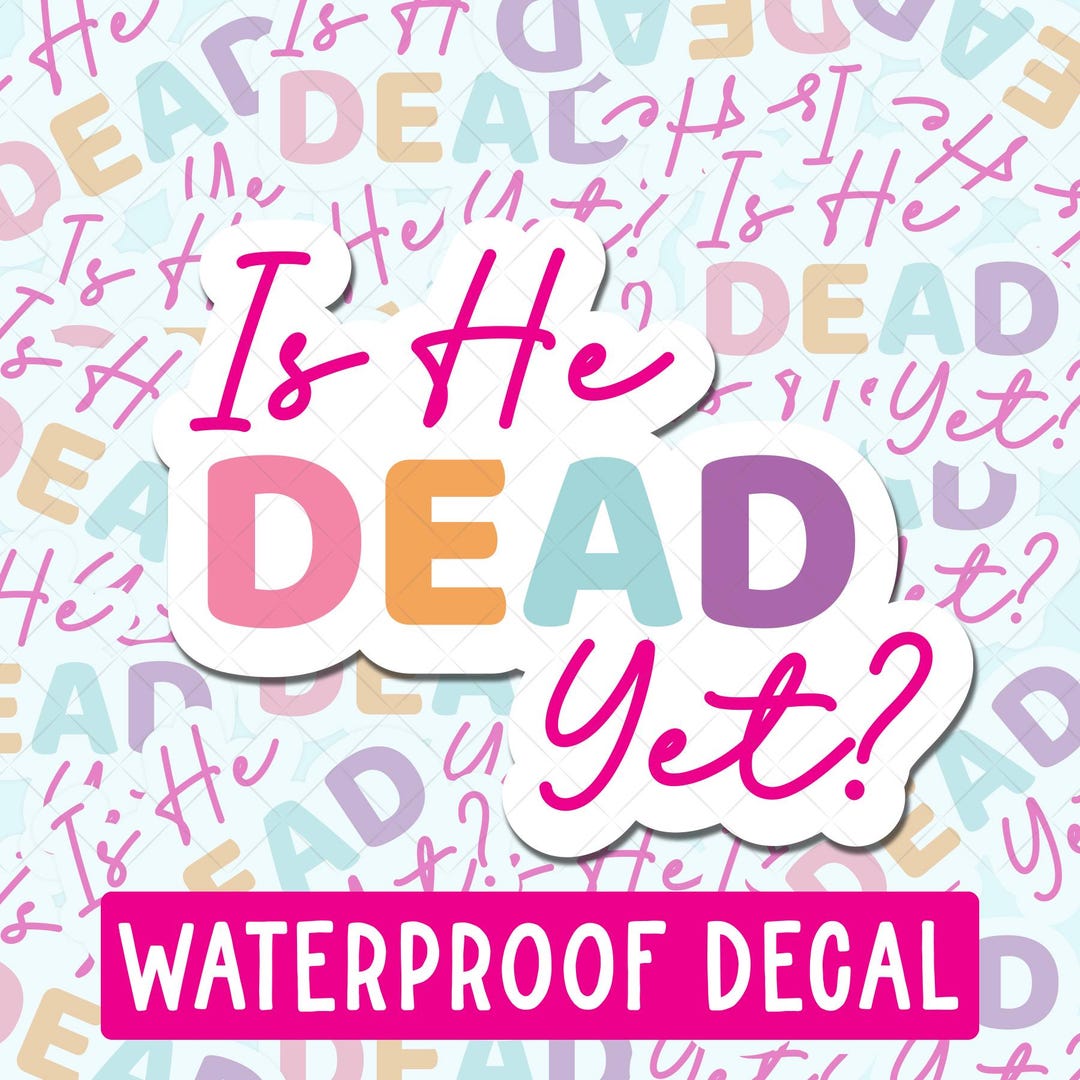 Is He Dead yet Sticker, Funny Anti Trump Resist Waterproof Decal, Matte ...