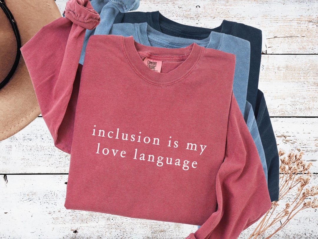 Inclusion is My Love Language Comfort Colors Shirt Long Sleeve Special ...