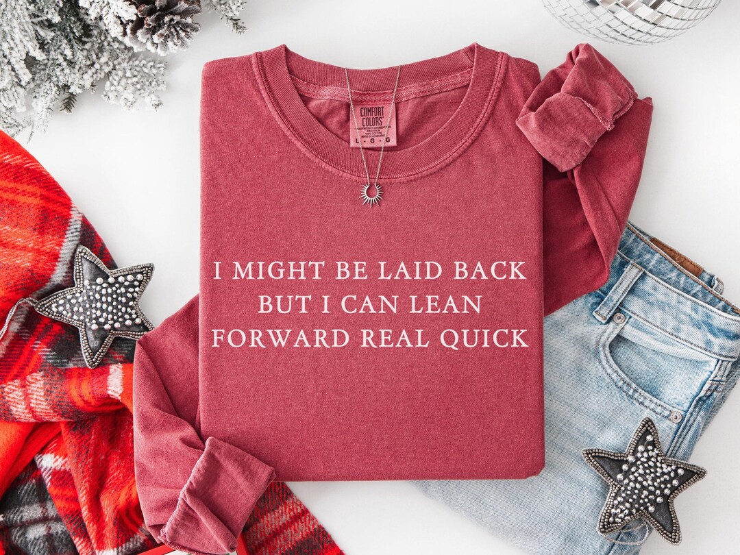 I Might Be Laid Back but I Can Lean Forward Real Quick, Long Sleeve ...