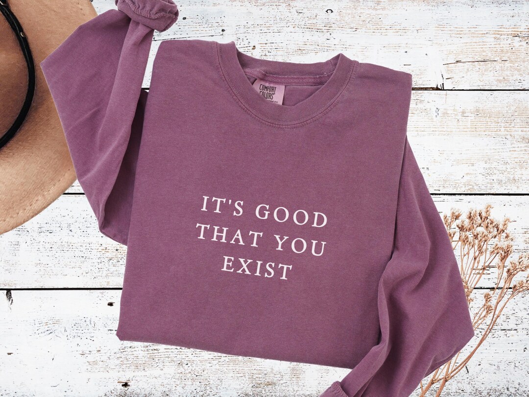 It's Good That You Exist, Christian Long Sleeve Shirt, Comfort Colors ...