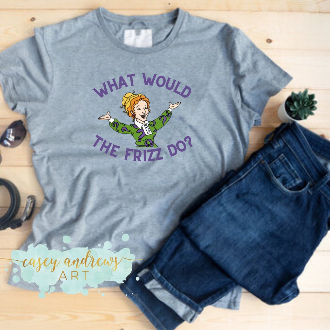 What Would the Frizz Do? (teacher Shirt Image) (ms. Frizzle Shirt ...