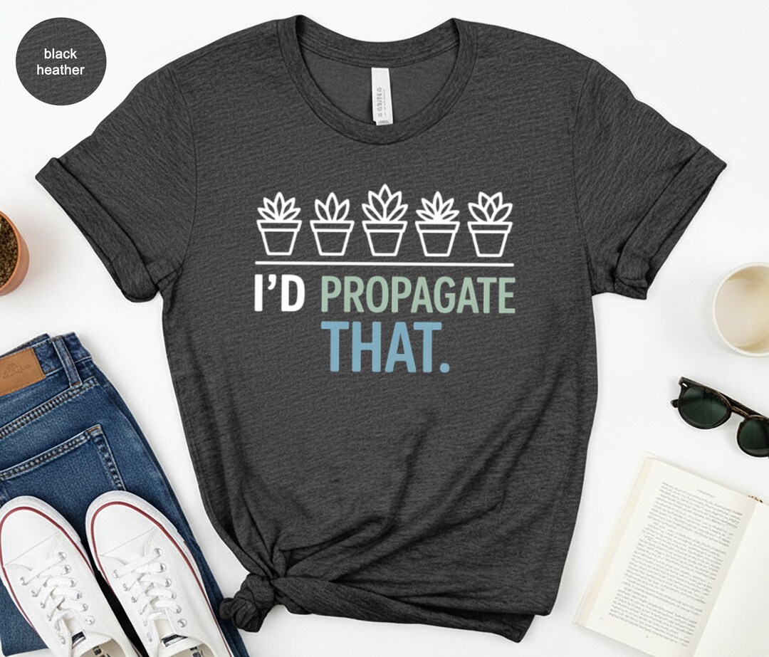 I'd Propagate That T-shirt | Funny Plant Lover Gift | Aesthetic ...