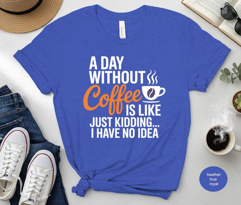 A Day Without Coffee T-shirts, Funny Coffee Lover Tees, Coffee ...