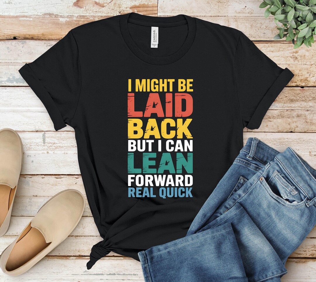 Laid Back Lean Forward T-shirts, Funny Sarcastic Quote, Relaxed Humor ...