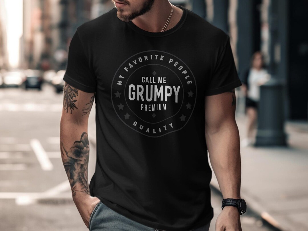 Grumpy T Shirt, Funny Grumpy Tee, Call Me Grumpy, My Favorite People T ...